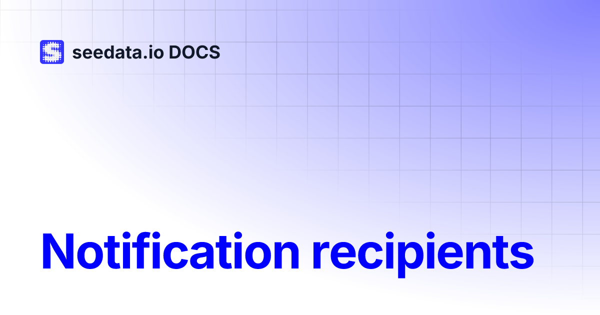 Notification recipients | seedata.io DOCS