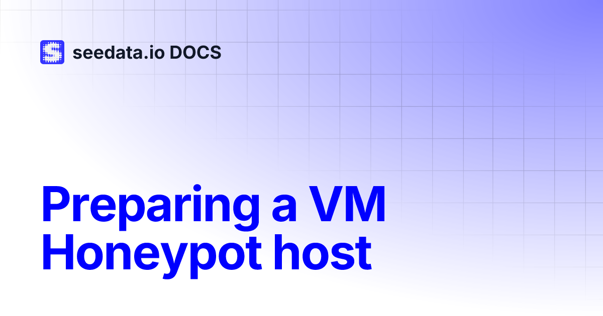 Preparing a VM Honeypot host | seedata.io DOCS
